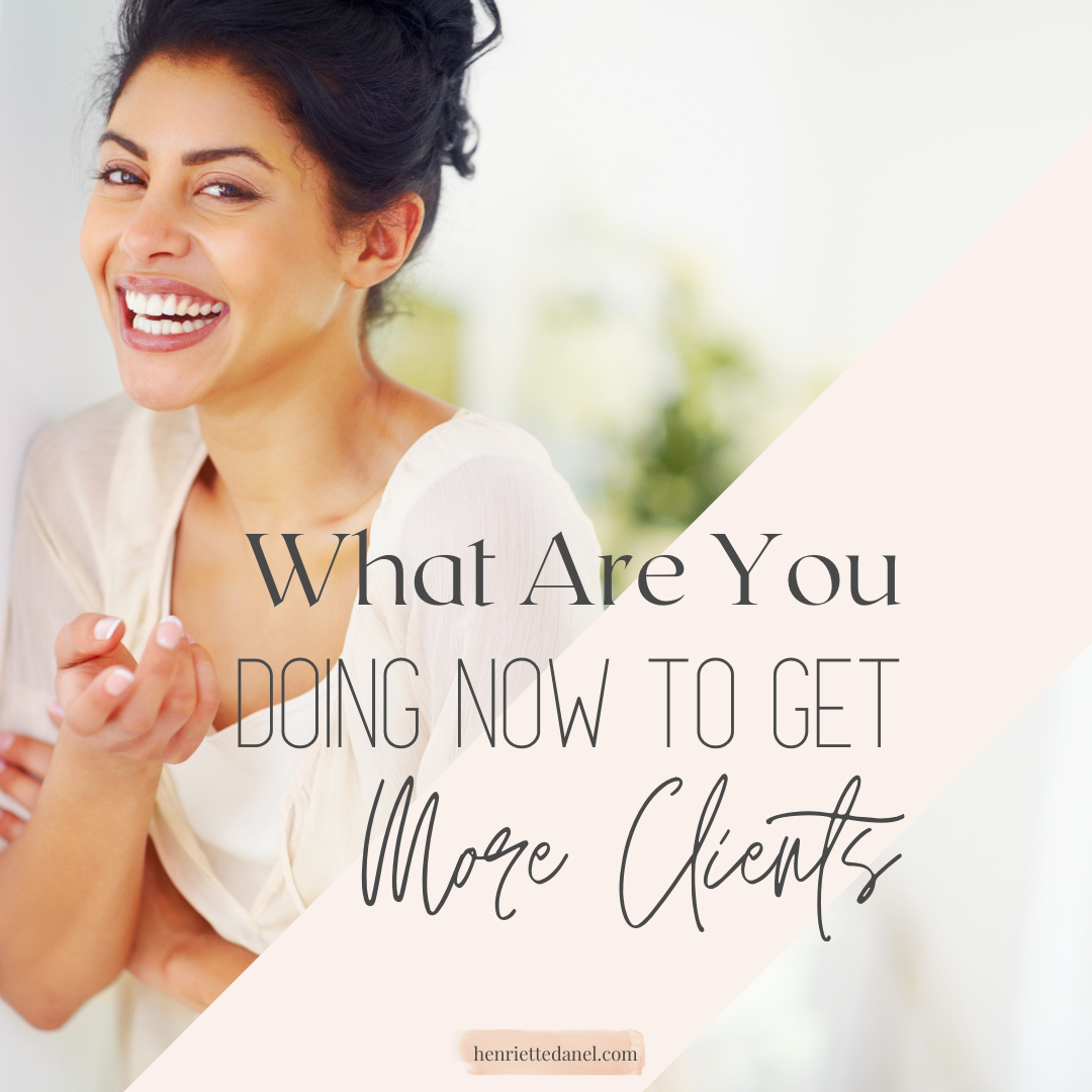 What Are You Doing Now To Get More Clients - Henriette Danel | Business ...